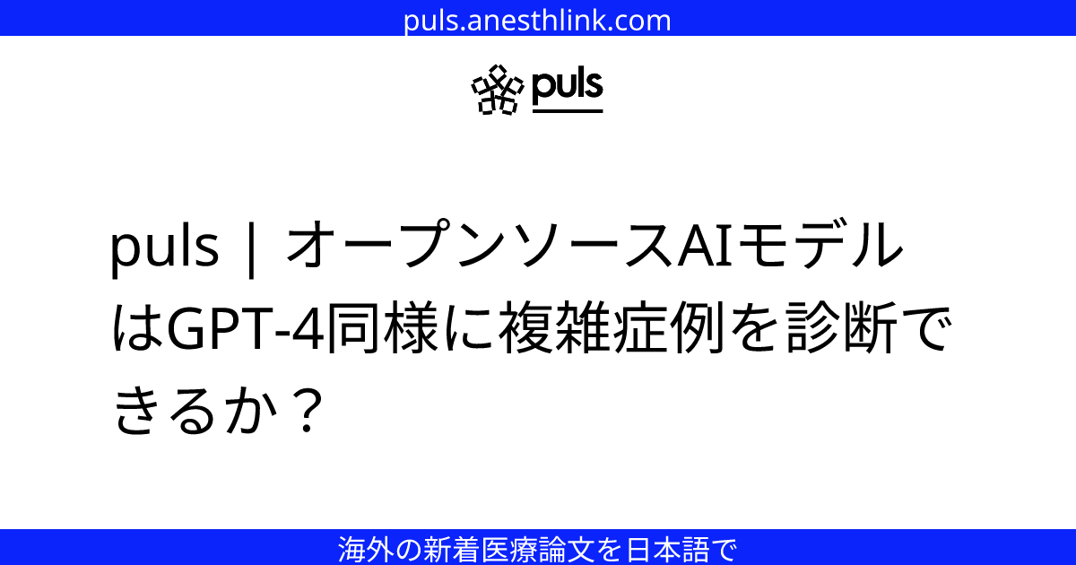 puls | オープンソースAIモデルはGPT-4同様に複雑症例を診断できるか？