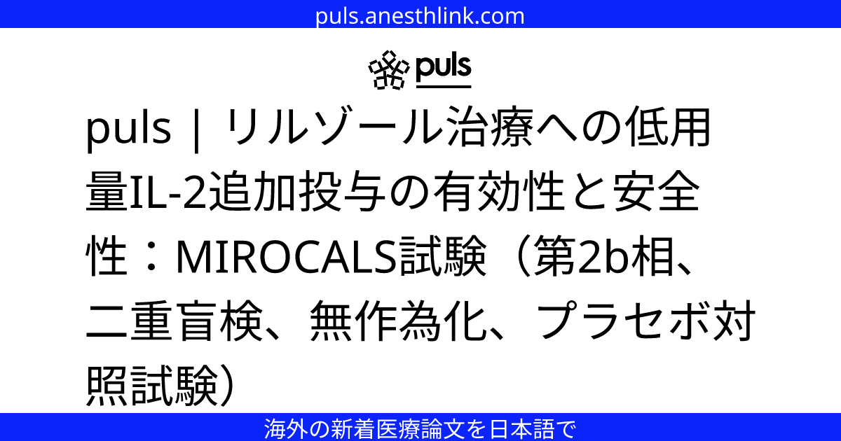 puls | リルゾール治療への低用量IL-2追加投与の有効性と安全性：MIROCALS試験（第2b相、二重盲検、無作為化、プラセボ対照試験）