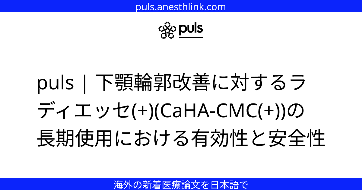 puls | 下顎輪郭改善に対するラディエッセ(+)(CaHA-CMC(+))の長期使用における有効性と安全性