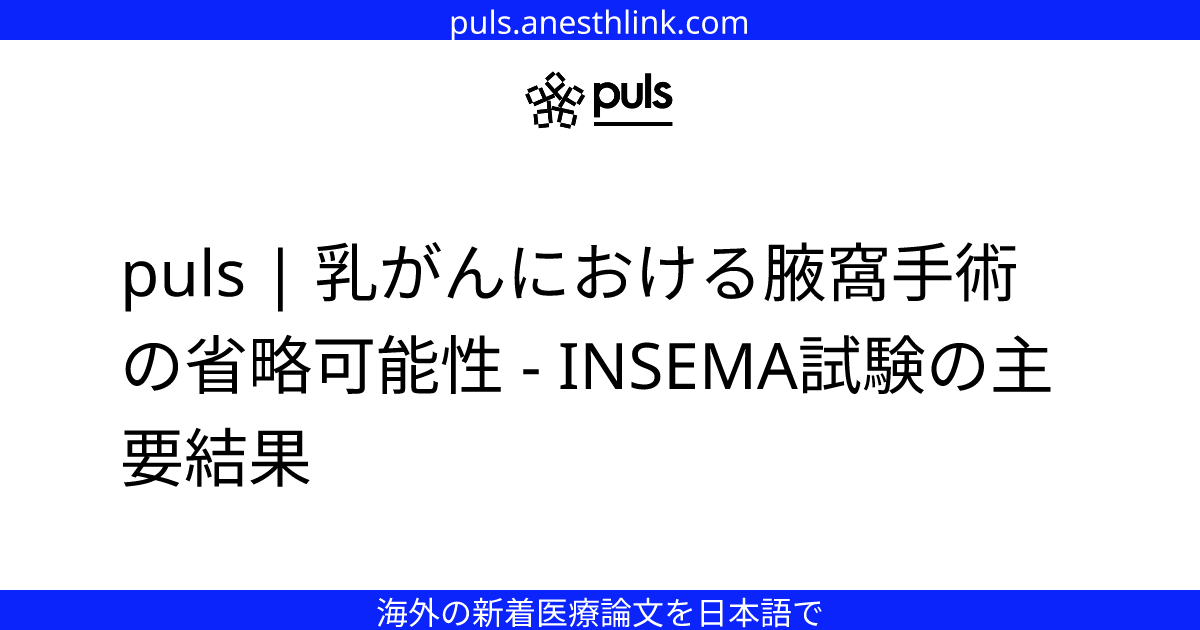 puls | 乳がんにおける腋窩手術の省略可能性 - INSEMA試験の主要結果