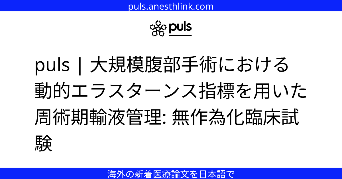 puls | 大規模腹部手術における動的エラスターンス指標を用いた周術期輸液管理: 無作為化臨床試験