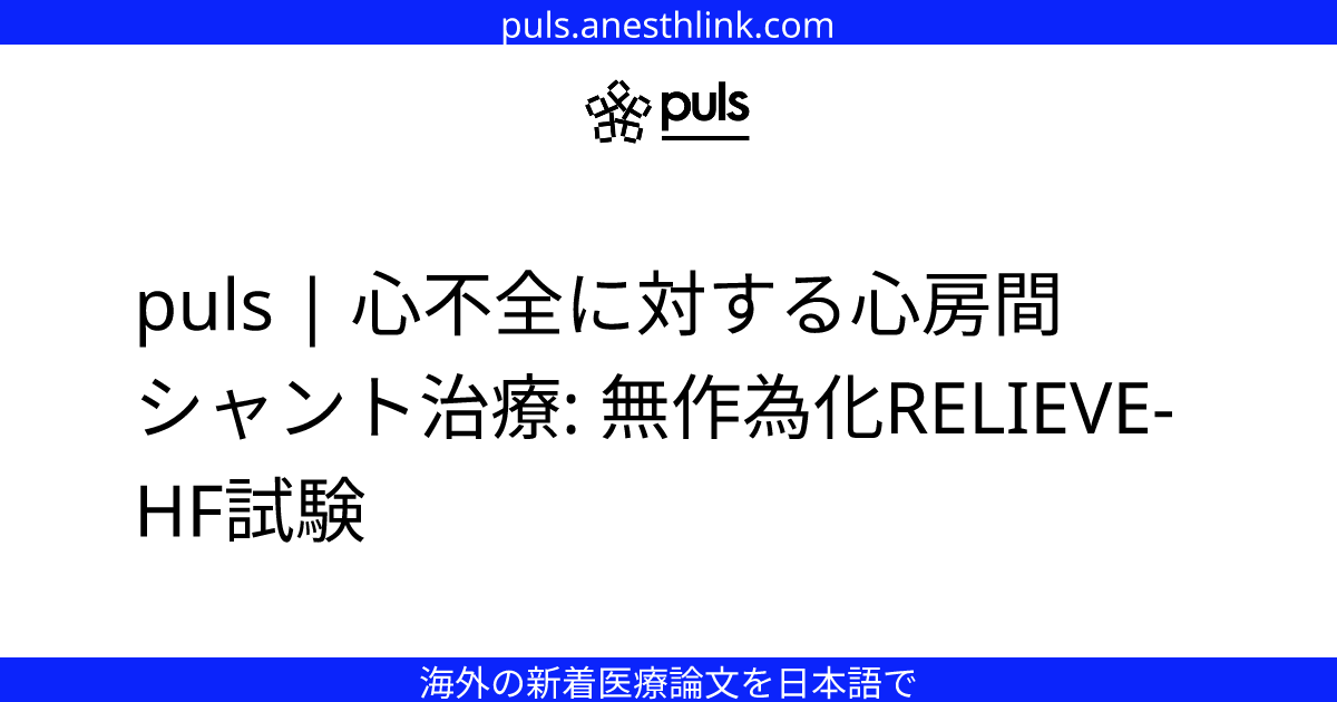 puls | 心不全に対する心房間シャント治療: 無作為化RELIEVE-HF試験