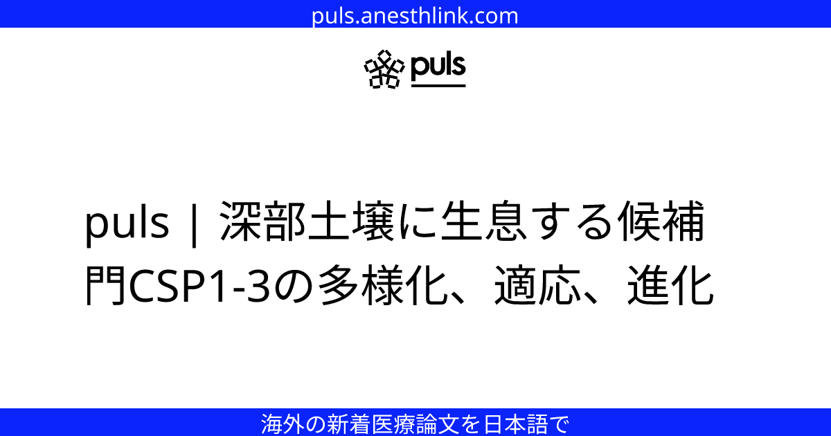puls | 深部土壌に生息する候補門CSP1-3の多様化、適応、進化