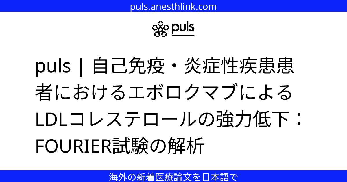 puls | 自己免疫・炎症性疾患患者におけるエボロクマブによるLDLコレステロールの強力低下：FOURIER試験の解析