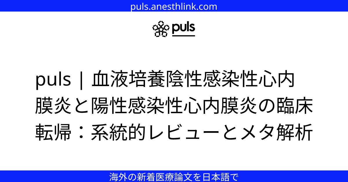 puls | 血液培養陰性感染性心内膜炎と陽性感染性心内膜炎の臨床転帰：系統的レビューとメタ解析