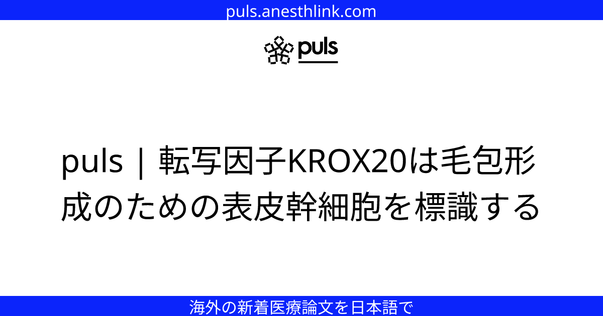 puls | 転写因子KROX20は毛包形成のための表皮幹細胞を標識する