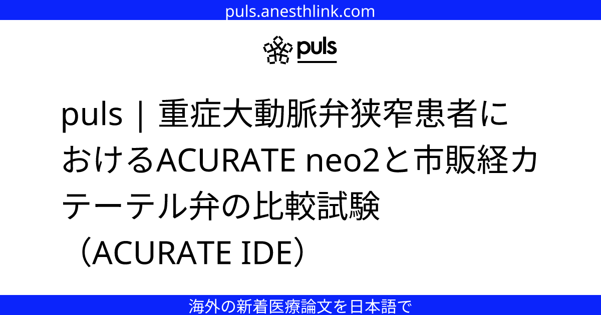 puls | 重症大動脈弁狭窄患者におけるACURATE neo2と市販経カテーテル弁の比較試験（ACURATE IDE）