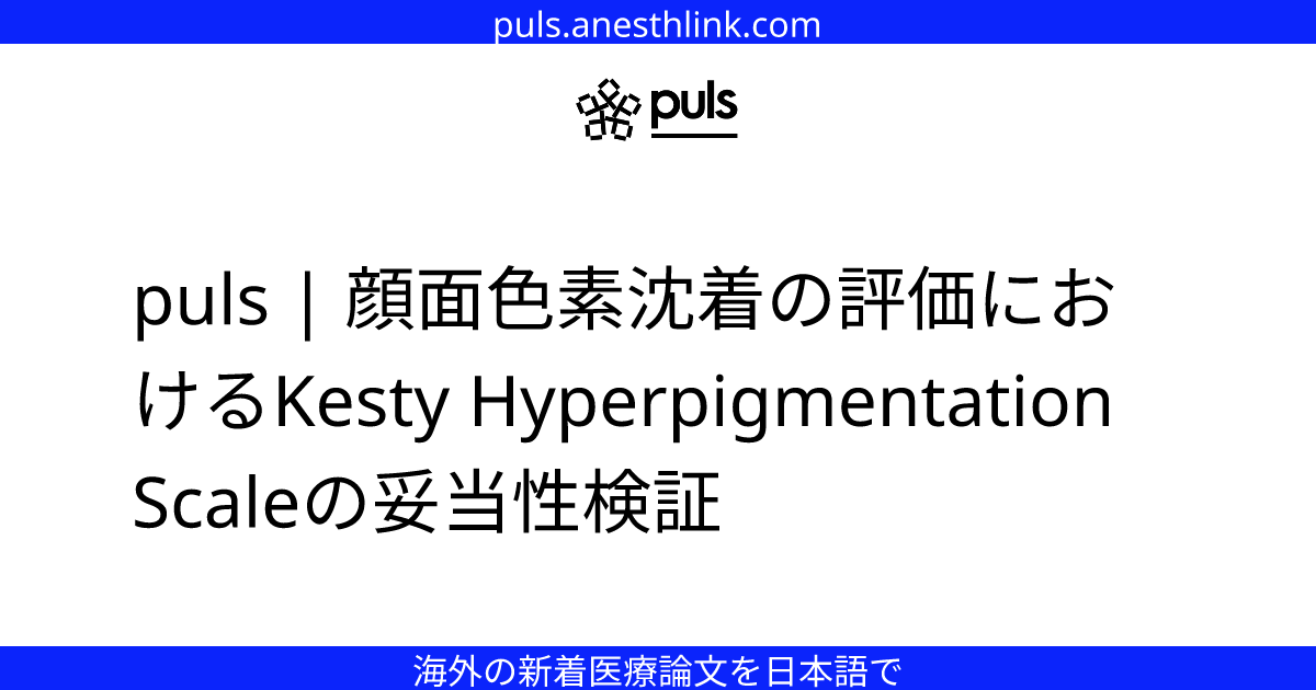 puls | 顔面色素沈着の評価におけるKesty Hyperpigmentation Scaleの妥当性検証