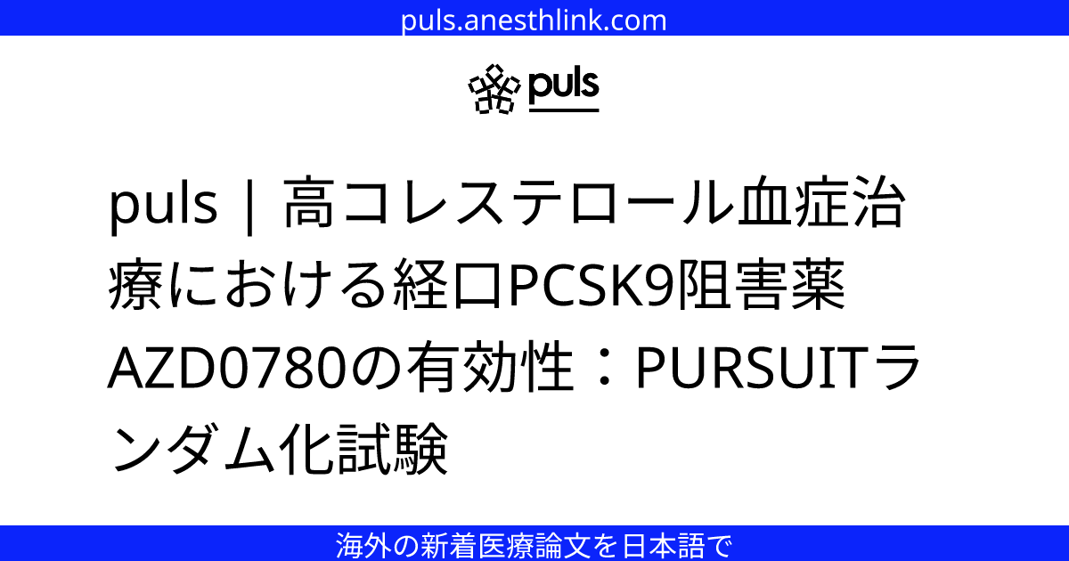 puls | 高コレステロール血症治療における経口PCSK9阻害薬AZD0780の有効性：PURSUITランダム化試験