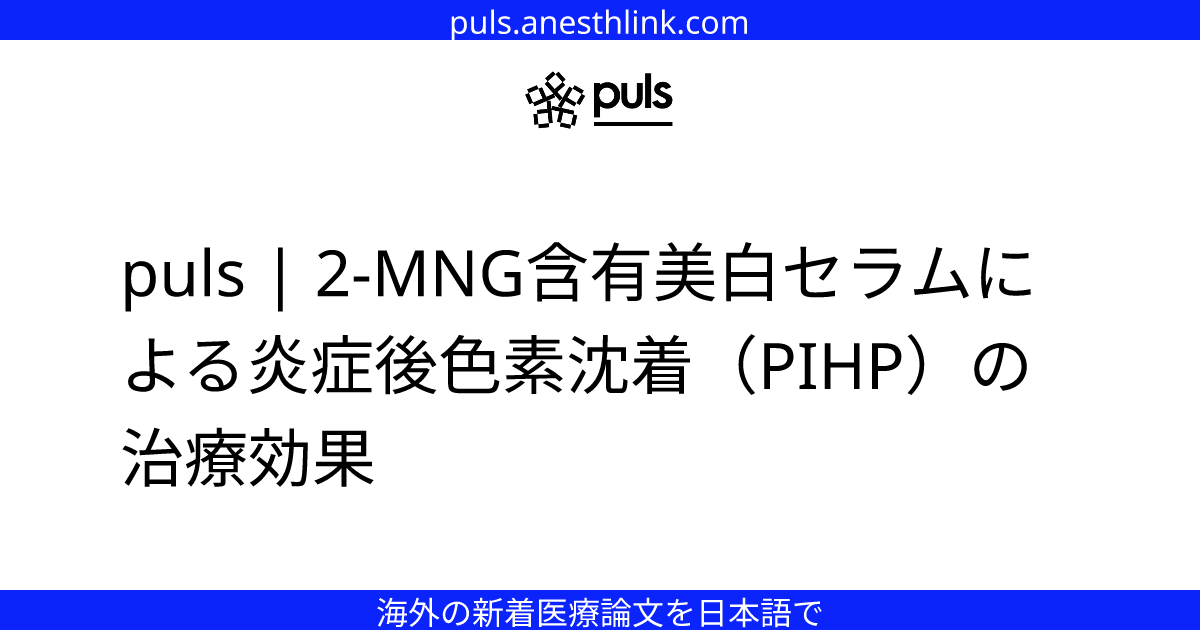 puls | 2-MNG含有美白セラムによる炎症後色素沈着（PIHP）の治療効果