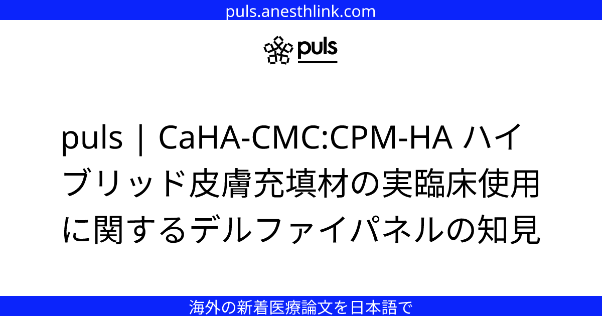 puls | CaHA-CMC:CPM-HA ハイブリッド皮膚充填材の実臨床使用に関するデルファイパネルの知見