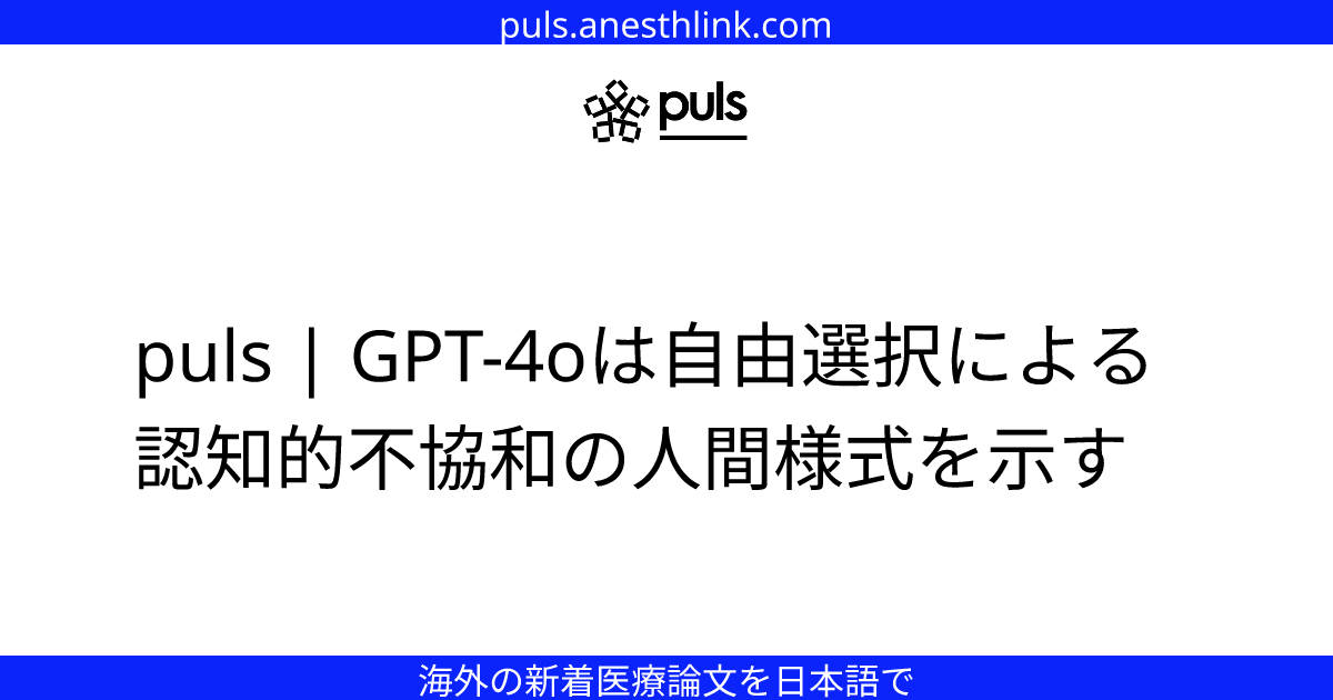 puls | GPT-4oは自由選択による認知的不協和の人間様式を示す