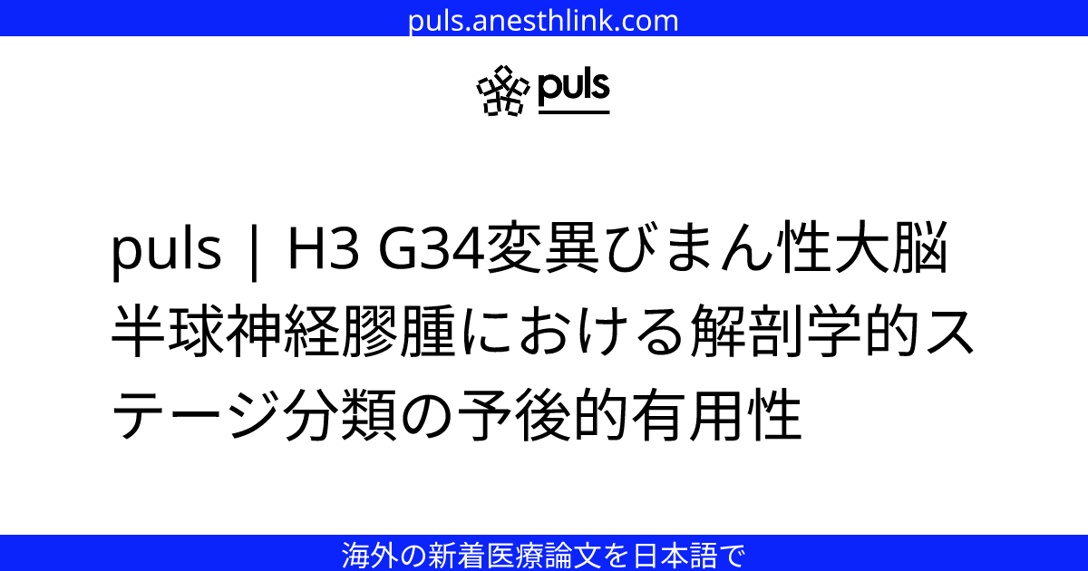puls | H3 G34変異びまん性大脳半球神経膠腫における解剖学的ステージ分類の予後的有用性