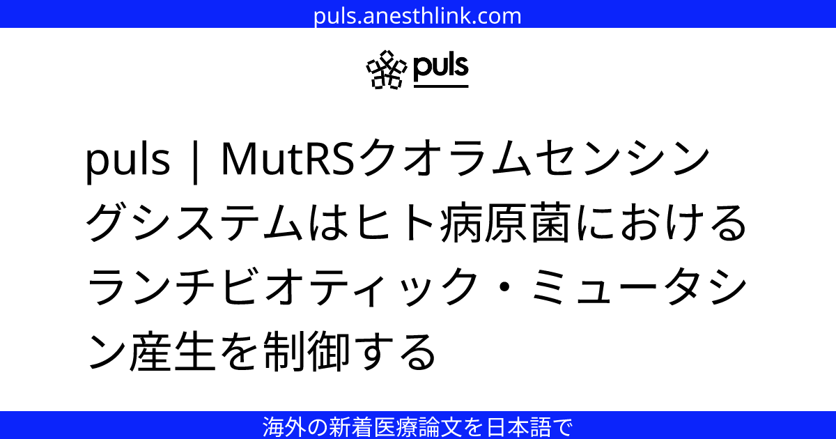 puls | MutRSクオラムセンシングシステムはヒト病原菌におけるランチビオティック・ミュータシン産生を制御する