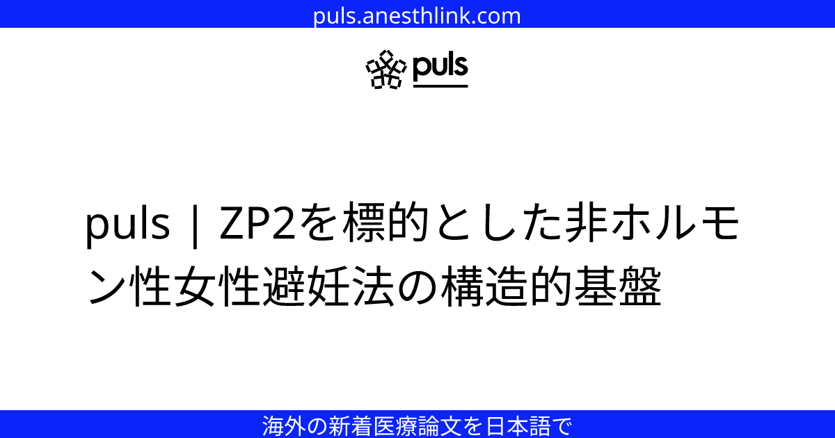 puls | ZP2を標的とした非ホルモン性女性避妊法の構造的基盤